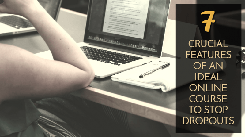 7 Features Of The Ideal Online Course To Prevent Drop Outs
